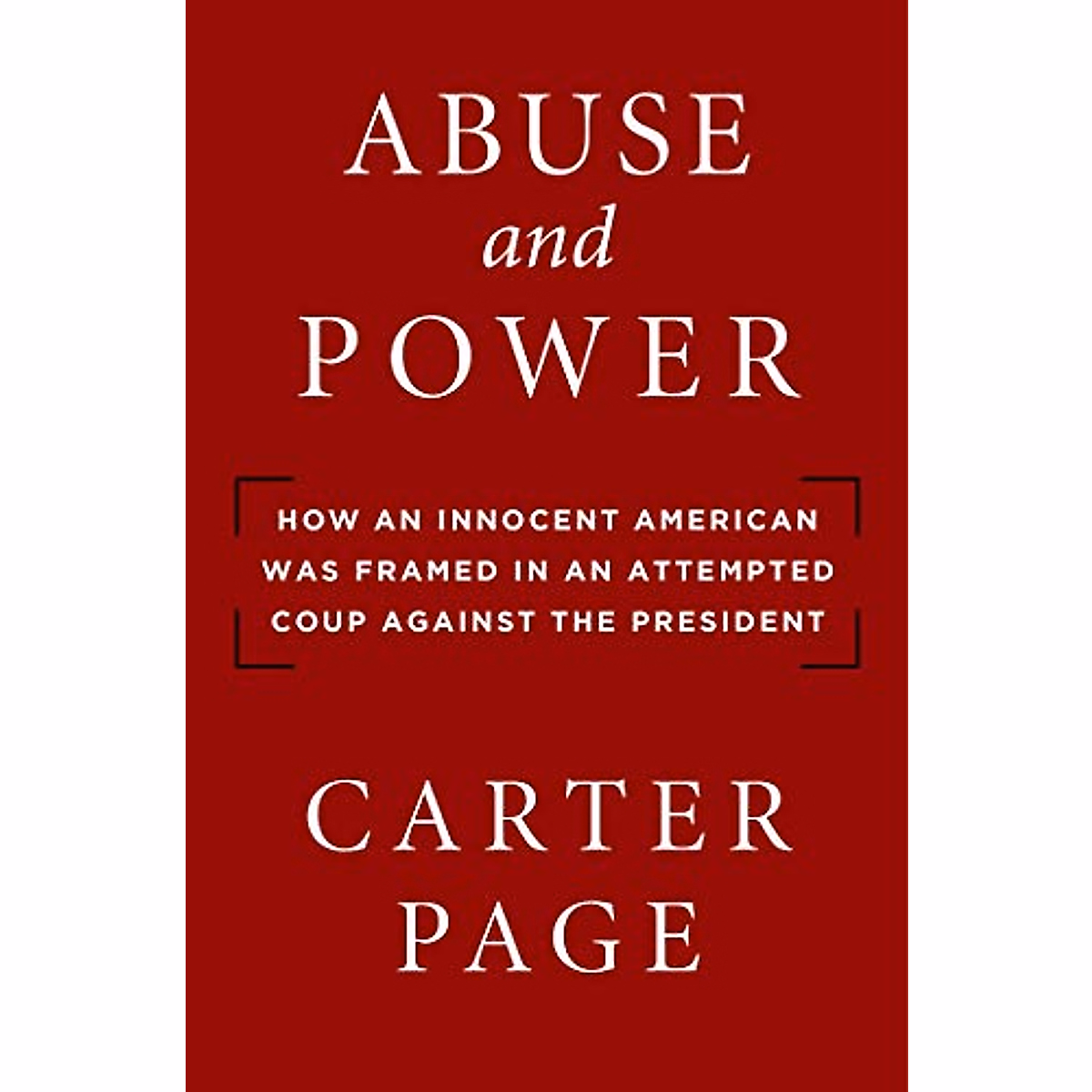 Abuse and Power: How an Innocent American Was Framed in an Attempted Coup Against the President