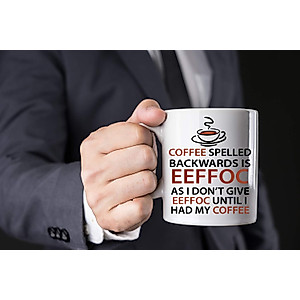 Eeffoc Is Coffee Spelled Backwards, As I Dont Give Eeffoc Until I Had My Coffee - Funny Coffee Mug - 11OZ Coffee Mug - Mugs For Women, Boss, Friend, Employee, or Spouse - Perfect Birthday Idea
