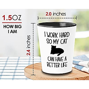 Bubble Hugs Funny Sarcasm Shot Glass 1.5oz - Work Hard So My Cat Have Better - Cat Lover Cat Mom Rich Cat Sister Work Bestie