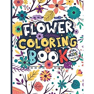 Flower Coloring Book for Kids Ages 6-12: Flower Lovers Gift for Children, Boys & Girls with Large, Easy, and Fun Illustrations, Provides Hours of Pleasure and Relaxation.