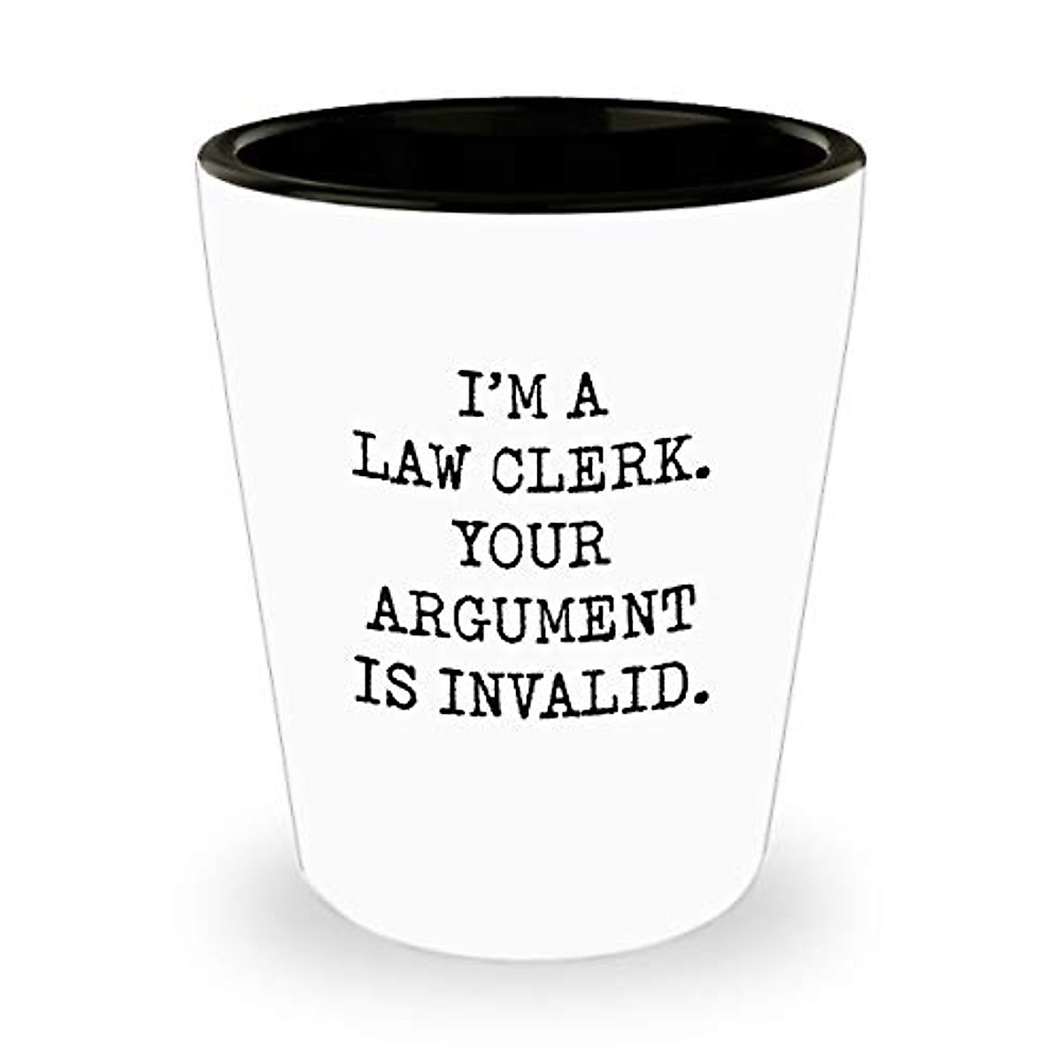 For Law Clerk I'm A Law Clerk Your Argument Is Invalid Funny Gag Witty Ideas Drinking Shot Glass Shooter Birthday Stocking Stuffer
