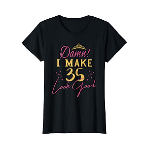 Damn I Make 35 Look Good - Women 35th Happy Birthday T-Shirt