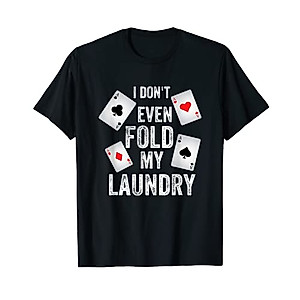I don't even fold my laundry - Funny poker tshirt