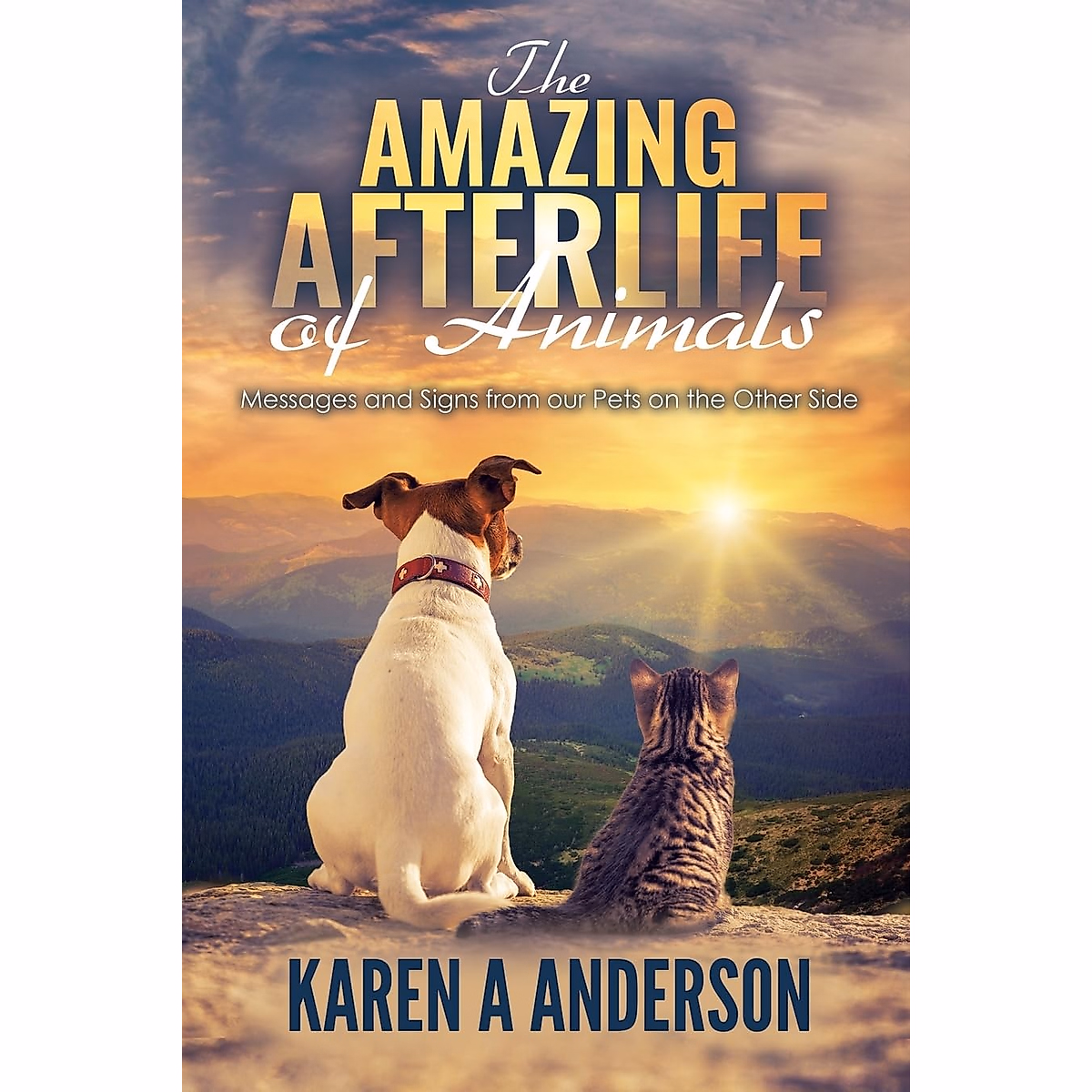 The Amazing Afterlife of Animals: Messages and Signs From Our Pets On The Other Side