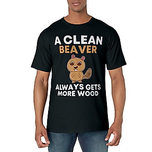 Funny A Clean Beaver Always Gets More Wood Joke Sarcastic T-Shirt