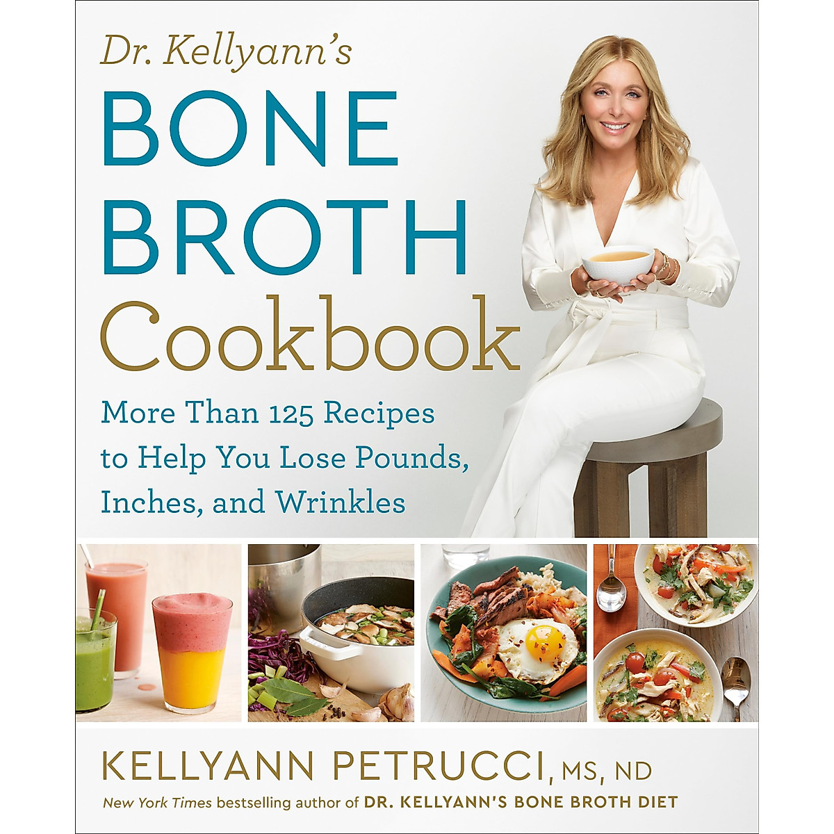 Dr. Kellyann's Bone Broth Cookbook: 125 Recipes to Help You Lose Pounds, Inches, and Wrinkles