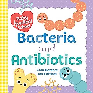 Baby Medical School: Bacteria and Antibiotics: A Human Body Science Book for Kids (Science Gifts for Kids, Nurse Gifts, Doctor Gifts, Back to School Gifts and Supplies for Kids) (Baby University)