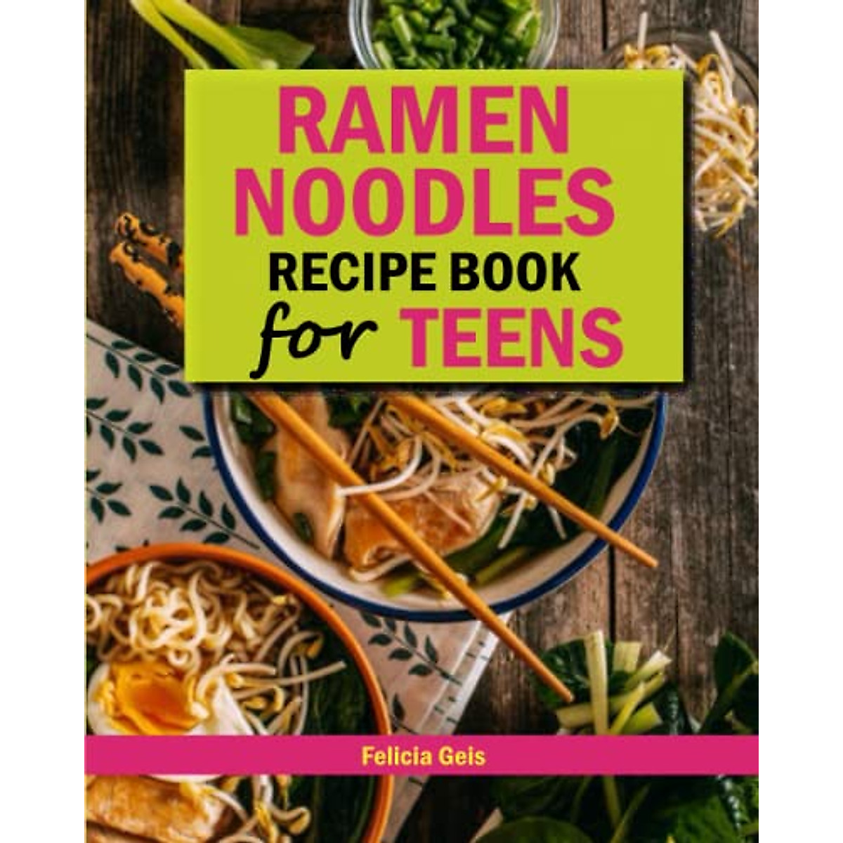 Ramen Noodle Recipe Book for Teens: Quick and Simple Ramen Cookbook for Kids, Teens and Adults