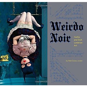Weirdo Noir: Gothic and Dark Lowbrow Art