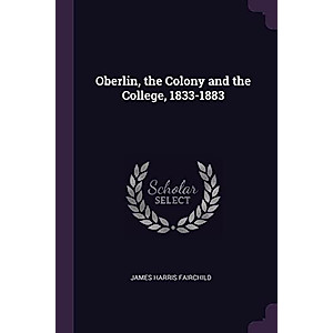 Oberlin, the Colony and the College, 1833-1883