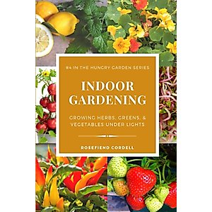 Indoor Gardening: Growing Herbs, Greens, & Vegetables Under Lights (The Hungry Garden)