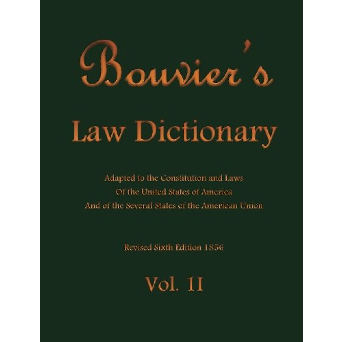 Bouvier's Law Dictionary Vol. II: Adapted to the Constitution and Laws Of the United States of America And of the Several States of the American Union