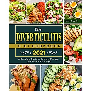 The Diverticulitis Diet Cookbook 2021: A Complete Nutrition Guide to Manage and Prevent Flare-Ups