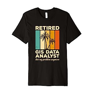 Retired GIS Data Analyst Not My Problem Anymore Premium T-Shirt