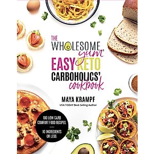 The Wholesome Yum Easy Keto Carboholics' Cookbook: 100 Low Carb Comfort Food Recipes. 10 Ingredients Or Less.