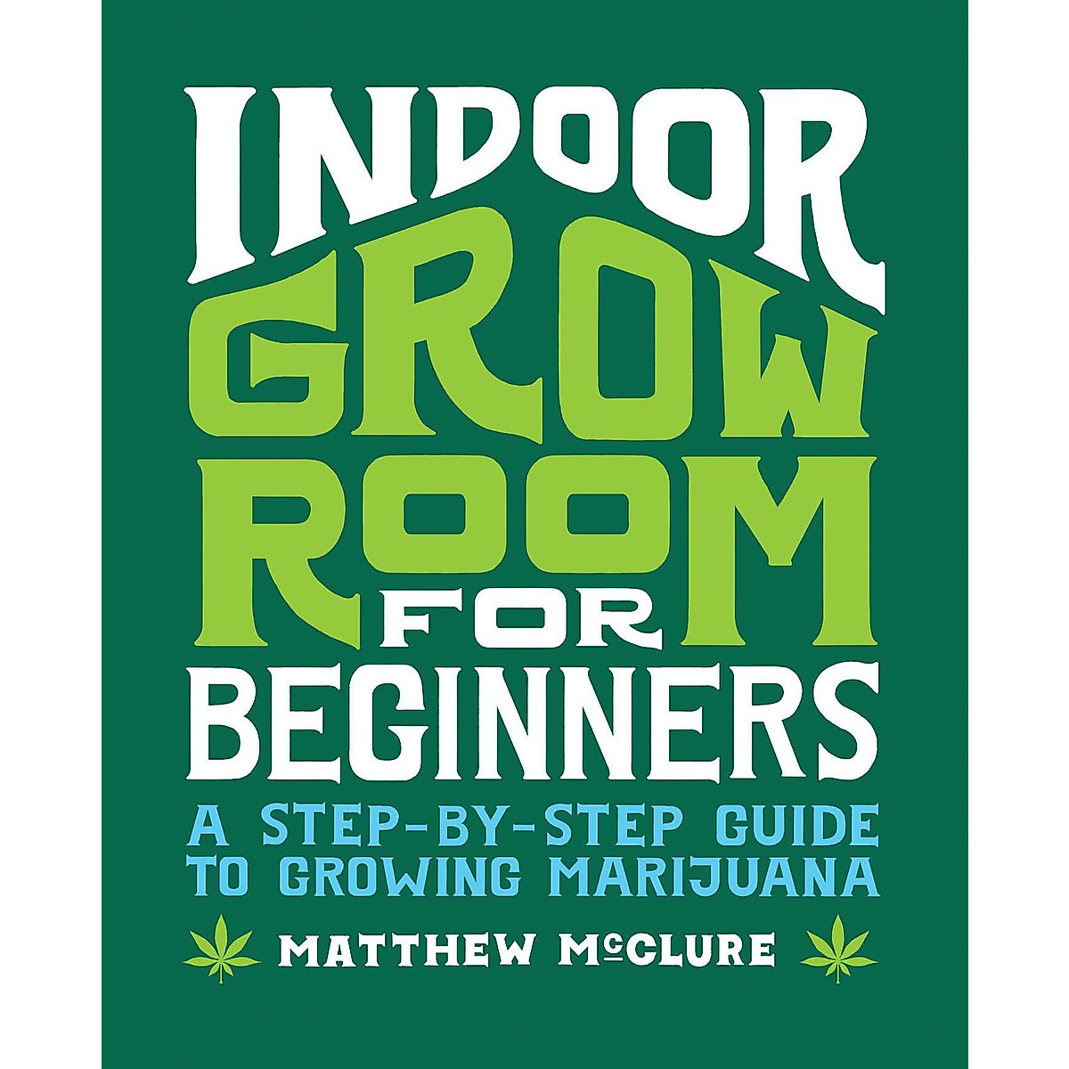 Indoor Grow Room for Beginners: A Step-By-Step Guide to Growing Marijuana