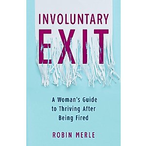 Involuntary Exit: A Woman's Guide to Thriving After Being Fired