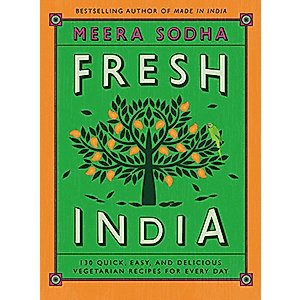 Fresh India: 130 Quick, Easy, and Delicious Vegetarian Recipes for Every Day