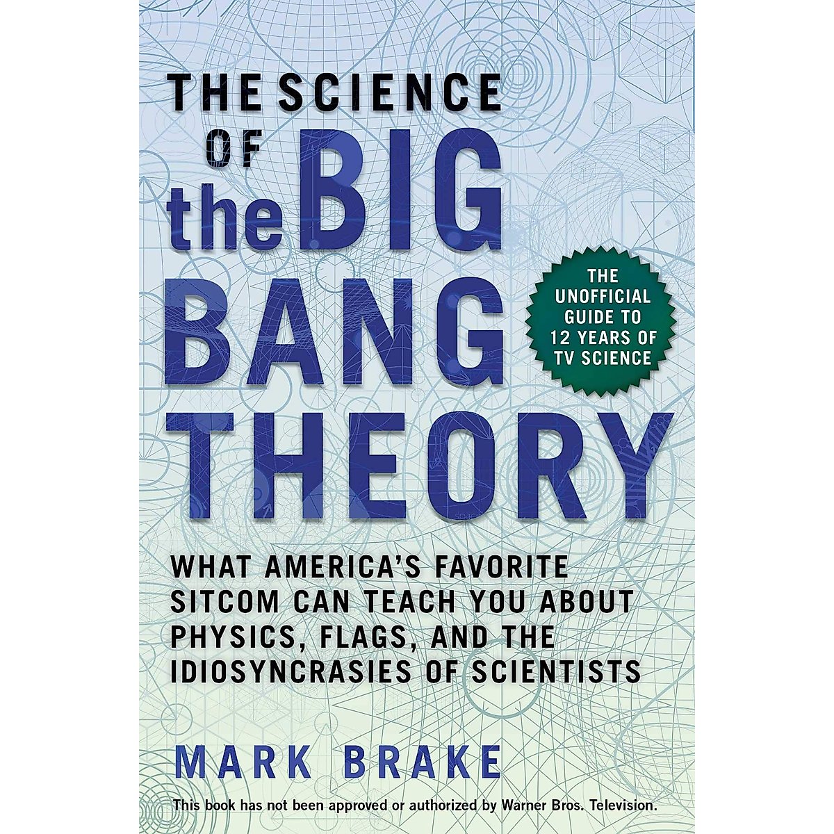 The Science of The Big Bang Theory: What America's Favorite Sitcom Can Teach You about Physics, Flags, and the Idiosyncrasies of Scientists