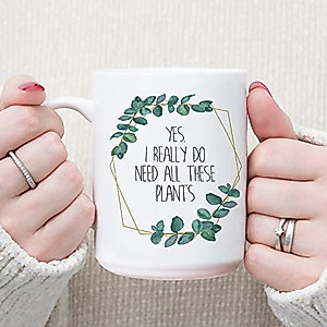 Plant Coffee Cup Yes I Really Do Need All These Plants Coffee Mug 15oz Colored Green Cactus Garden Ceramic Coffee Cups Great Gift Idea for Plant Lady Plant Mom Gardener Plant Addict