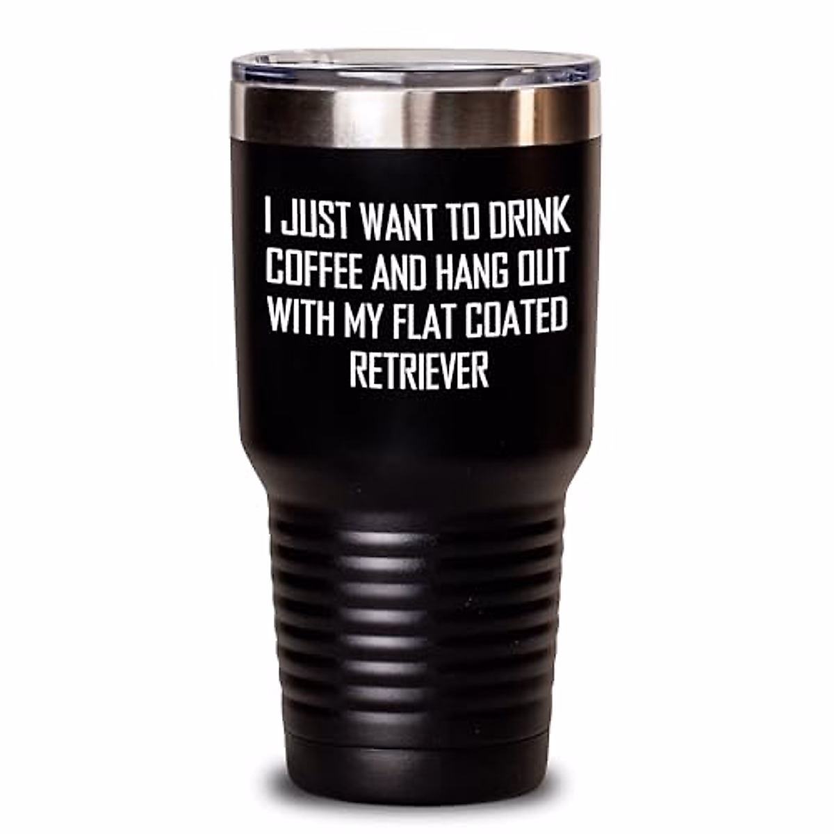 Flat Coated Retriever Dog Tumbler, Funny Quote I Just Want To Drink Coffee And Hang Out With My Flat Coated Retriever, Mother's Day Unique Gifts from Family