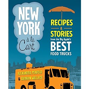 New York a la Cart: Recipes and Stories from the Big Apple's Best Food Trucks