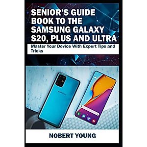 Senior’s Guide Book to the Samsung Galaxy S20, Plus and Ultra: Master Your Device with Expert Tips and Tricks