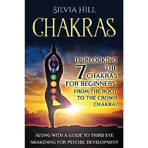 Chakras: Unblocking the 7 Chakras for Beginners, from the Root to the Crown Chakra, along with a Guide to Third Eye Awakening for Psychic Development (Psychic Awakening)