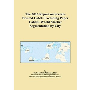 The 2016 Report on Screen-Printed Labels Excluding Paper Labels: World Market Segmentation by City
