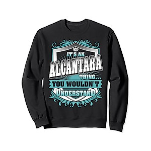 It's An ALCANTARA Thing You Wouldn't Understand Name Vintage Sweatshirt