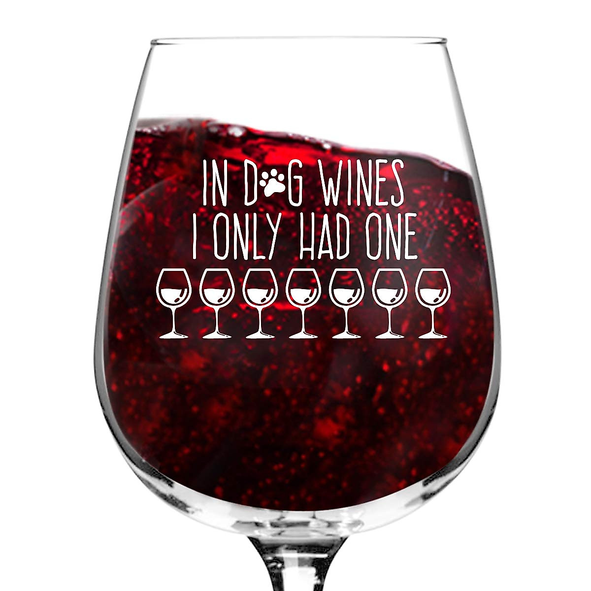 In Dog Wines I Only Had One Wine Glass (12.75 oz)- Funny Dog Lover Message for Pet Owners and Wine Lovers- Cute Dog Mom Wine Glass- Dishwasher Safe- Made in USA