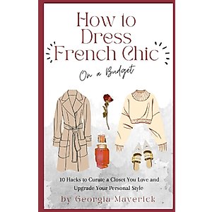 How to Dress French Chic on a Budget: 10 Hacks to Curate a Closet You Love and Upgrade Your Personal Style