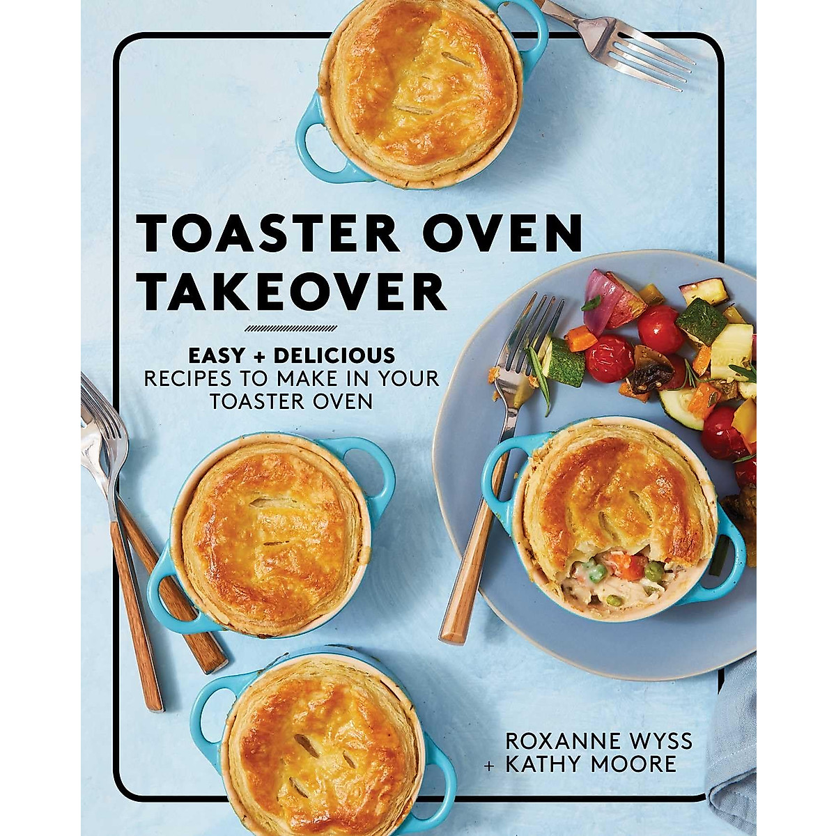 Toaster Oven Takeover: Easy and Delicious Recipes to Make in Your Toaster Oven: A Cookbook