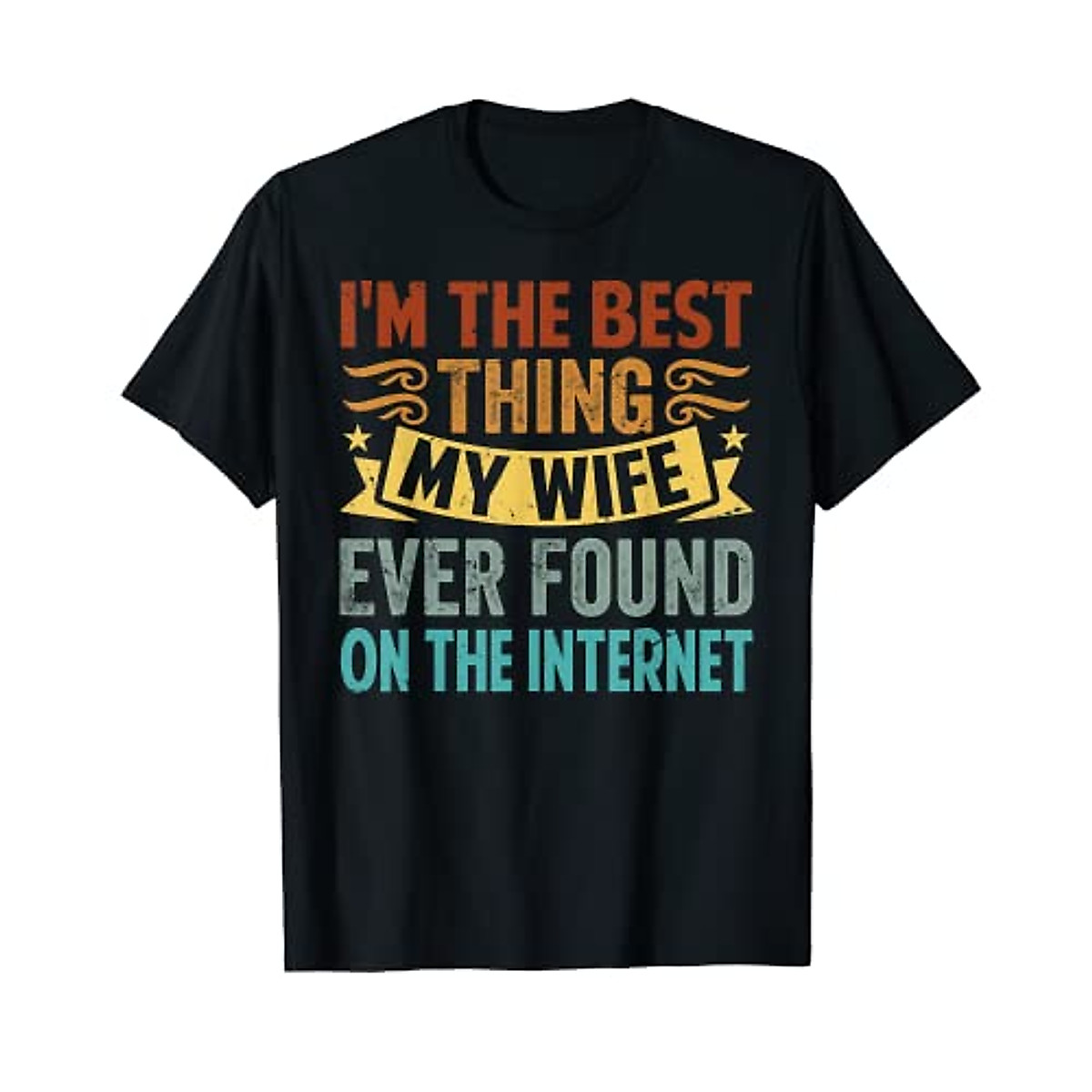 I'm The Best Thing My Wife Ever Found On The Internet T-Shirt