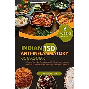 Indian Anti-Inflammatory Cookbook: Nourishing Recipes Rooted in Tradition to Help Reduce Inflammation and Improve Your Health!