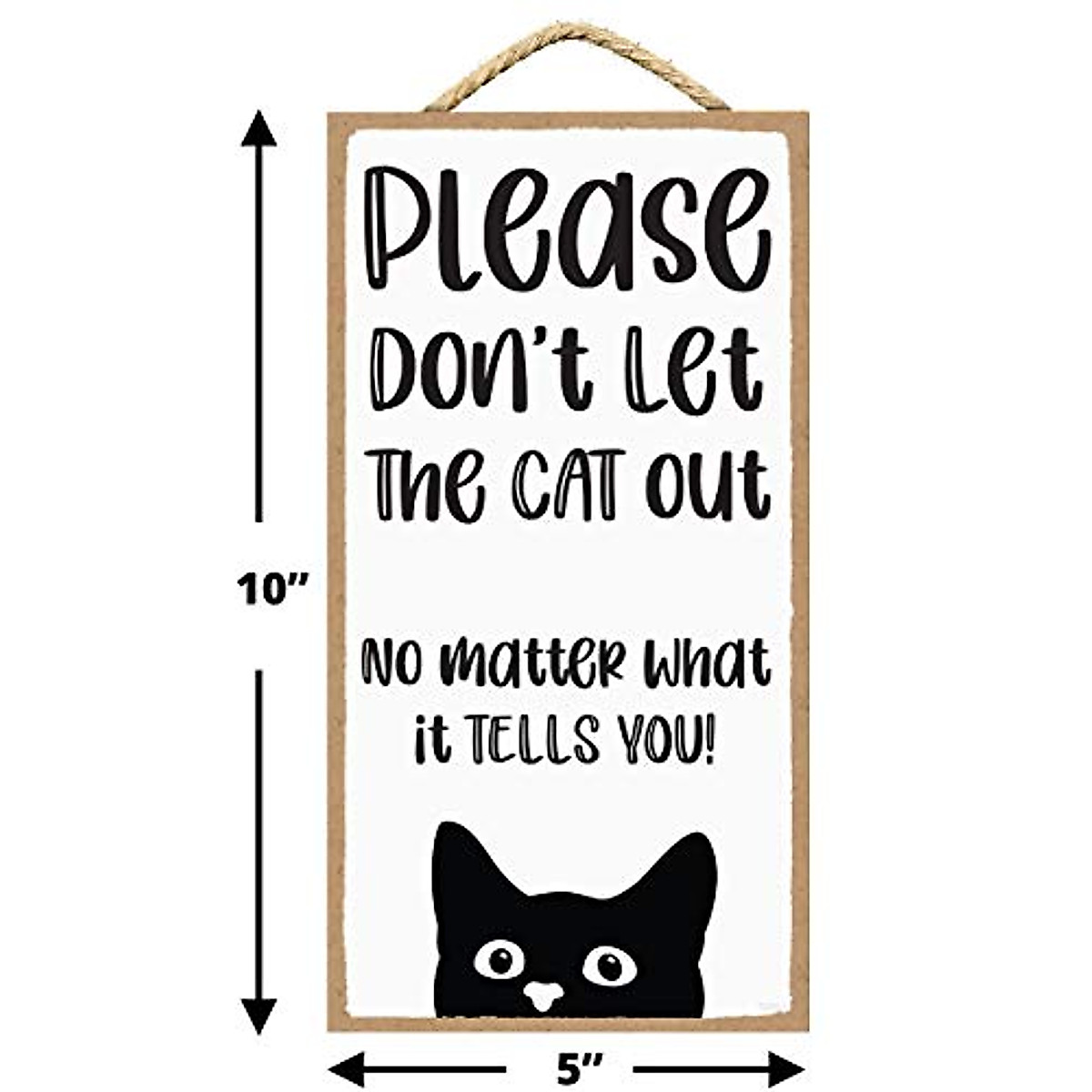 Please Don't Let the Cat Out No Matter What It Tells You - Cat Home Sign - Dont Let the Cat Out Sign - Beware of Cats Sign