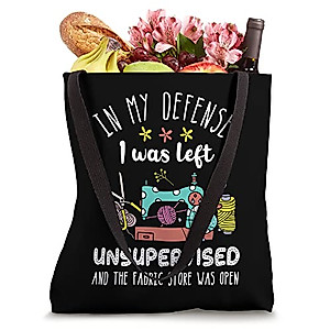 In My Defense I Was Left Unsupervised Funny Sewing Quilter Tote Bag