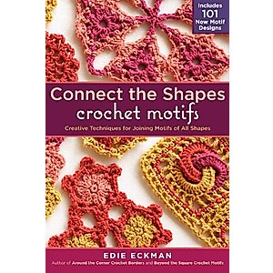Connect the Shapes Crochet Motifs: Creative Techniques for Joining Motifs of All Shapes; Includes 101 New Motif Designs