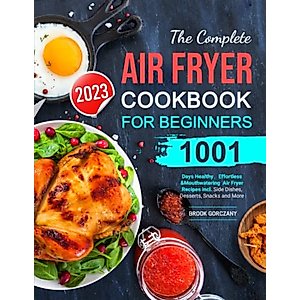 The Complete Air Fryer Cookbook For Beginners 2023: 1001 Days Healthy，Effortless & Mouthwatering Air Fryer Recipes incl. Side Dishes, Desserts, Snacks and More