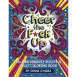 Cheer the F*ck Up: An Irreverently Positive Adult Coloring Book (Irreverent Book Series)