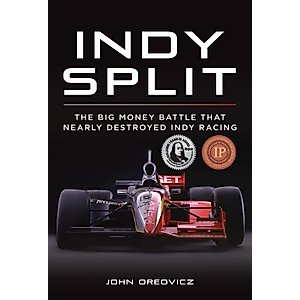 Indy Split: The Big Money Battle that Nearly Destroyed Indy Racing