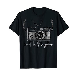 Funny Cute Photography gift Design - Dont be Negative photog T-Shirt