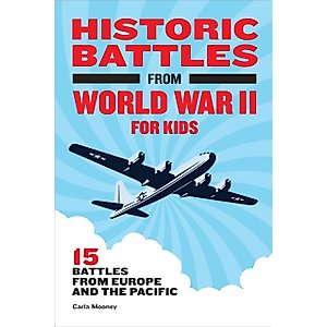 Historic Battles from World War II for Kids: 15 Battles from Europe and the Pacific (Historic Battles for Kids)