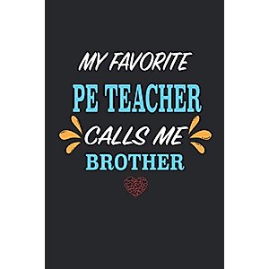 My favorite pe teacher calls me brother: Funny PE Teacher Appreciation Gift for men and woman notebook & journal