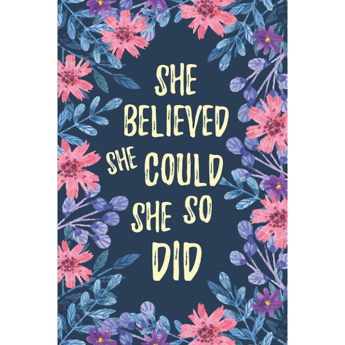 She Believed She Could So She Did: Lined Inspirational Journal - Notebook For Women & Tennage Girls To Write In With Motivational Quotes (Motivational Gifts for Women)