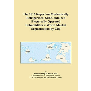 The 2016 Report on Mechanically Refrigerated, Self-Contained Electrically Operated Dehumidifiers: World Market Segmentation by City