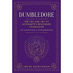 Dumbledore: The Life and Lies of Hogwarts's Renowned Headmaster: An Unofficial Exploration (The Unofficial Harry Potter Character Series)