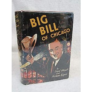 LLoyd Wendt and Herman Kogan BIG BILL OF CHICAGO 1953 1st Edition [Hardcover] unknown