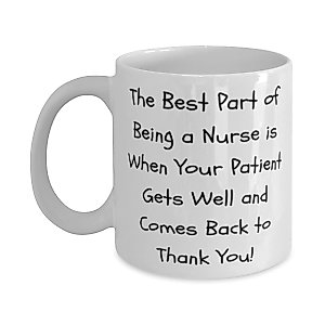The Best Part of Being a Nurse is When Your Patient Gets Well and Comes Back to! Nurse 11oz 15oz Mug, Cool Nurse, Cup For Coworkers