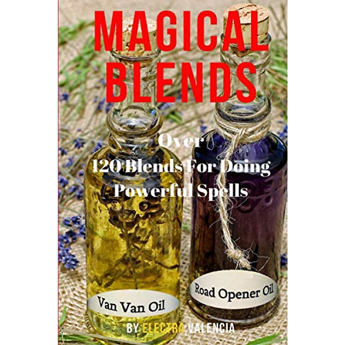 Magical Blends: Over 120 Magical Blends For Doing Powerful Spells